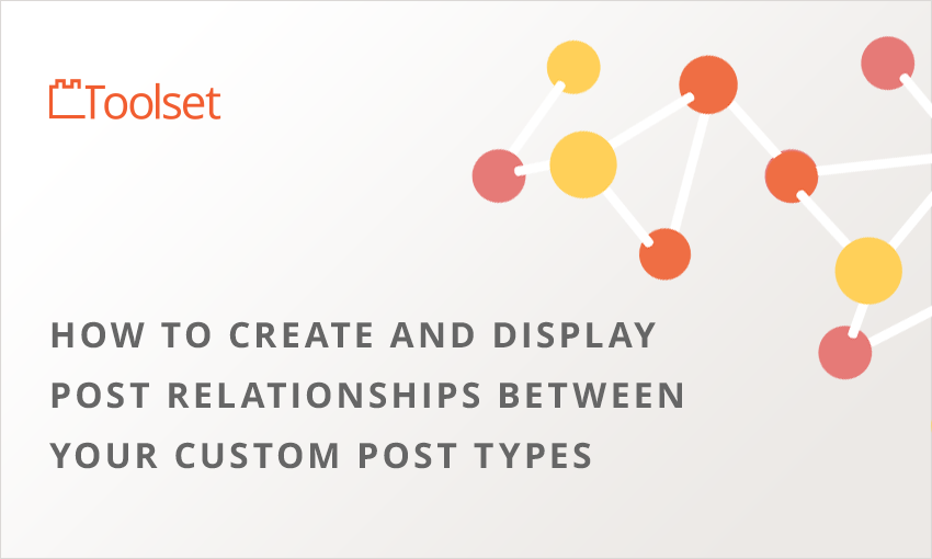 How to create post relationships between your custom post types and how to display them - Toolset