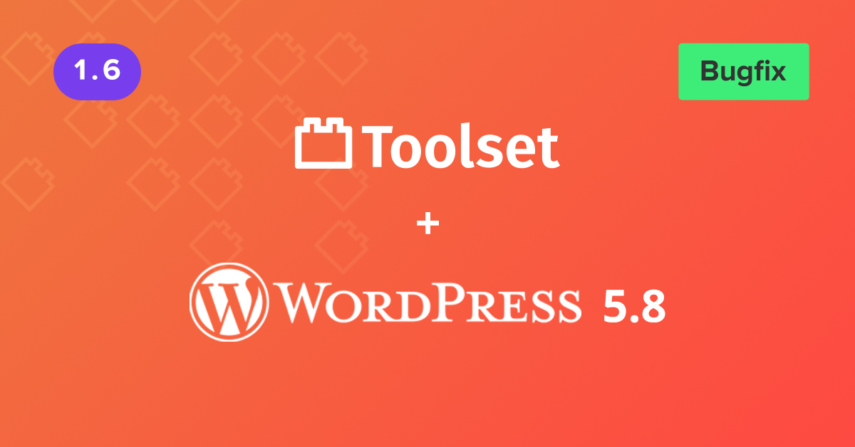 Toolset 1.6 - WordPress 5.8 Compatibility and Bugfixes - Toolset
