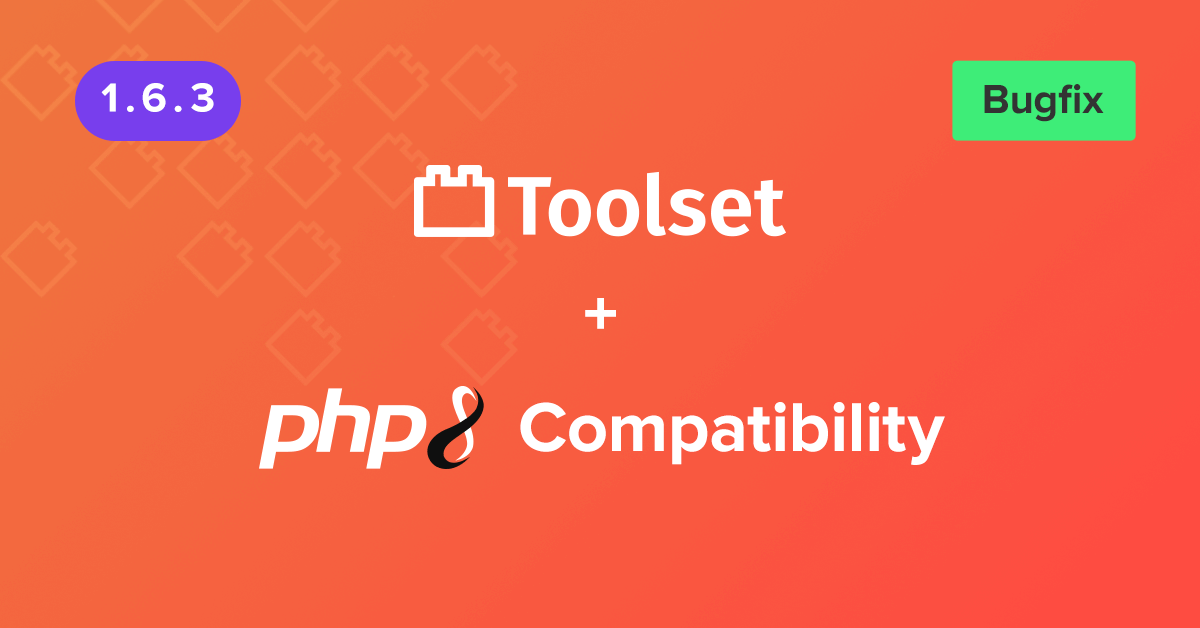 Toolset 1.6.3 - Full Compatibility With PHP 8 - Toolset Toolset 1.6.3 - Full Compatibility With PHP 8 - Toolset